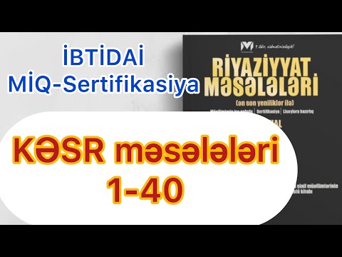 Kəsr məsələləri 1-40 / MHM kitabı / İBTİDAİ MİQ-Sertifikasiya / Rasim Aliyev