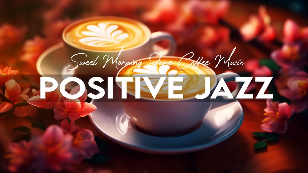 Positive Jazz ☕Sweet Morning June Coffee Music & Smooth Jazz Piano ...