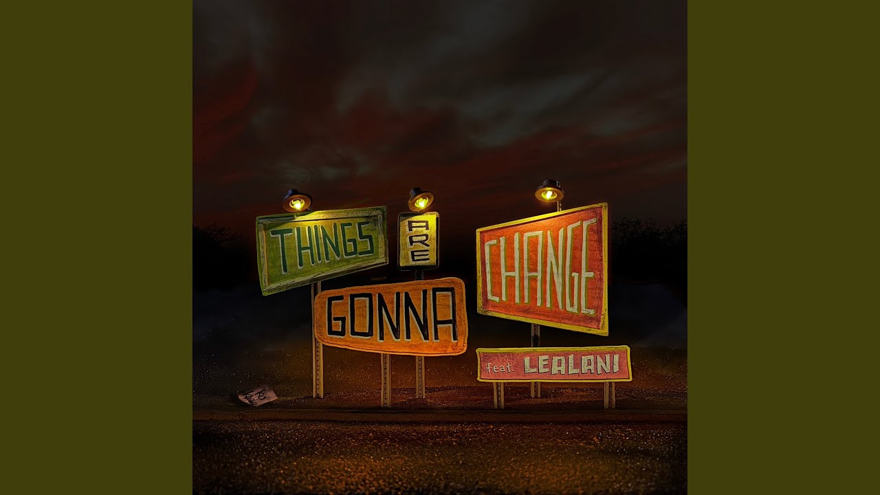 Things Are Gonna Change (feat. Lealani) - YouTube Music