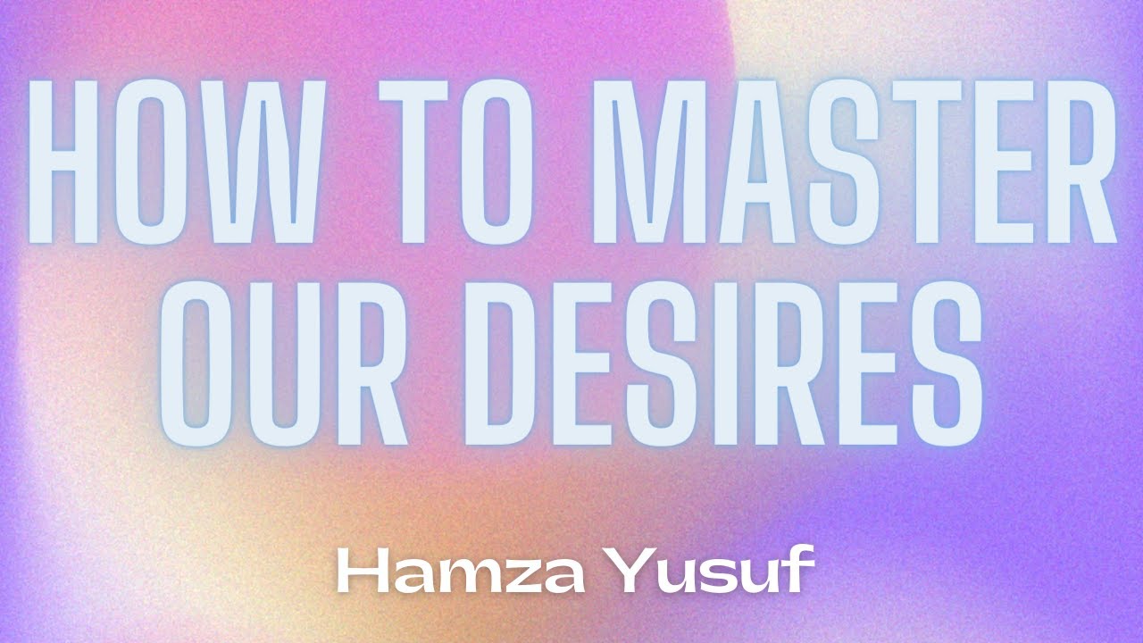 How to Master our Desires | Hamza Yusuf | The Muslim Reminder - YouTube