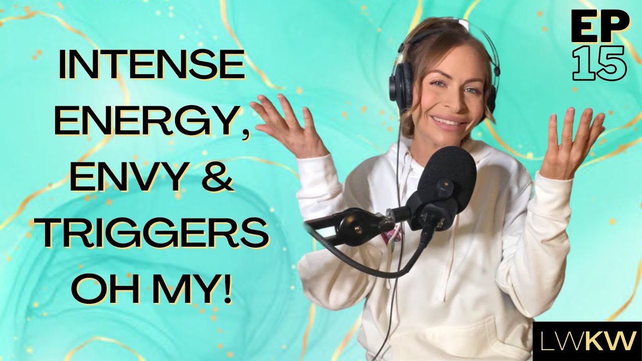 Intense Energy, Envy, & Triggers, Oh My! - LWKW #15 - YouTube