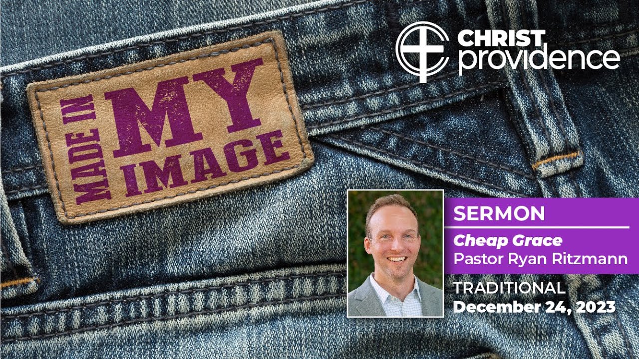 Christ Providence 12/24/23: Made In My Image: Cheap Grace - YouTube