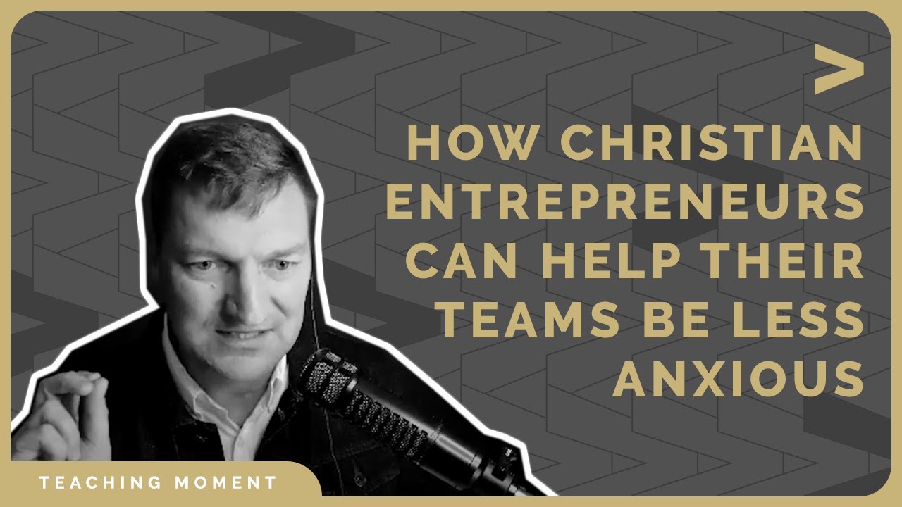How Christian Entrepreneurs Can Help Their Teams be Less Anxious with ...