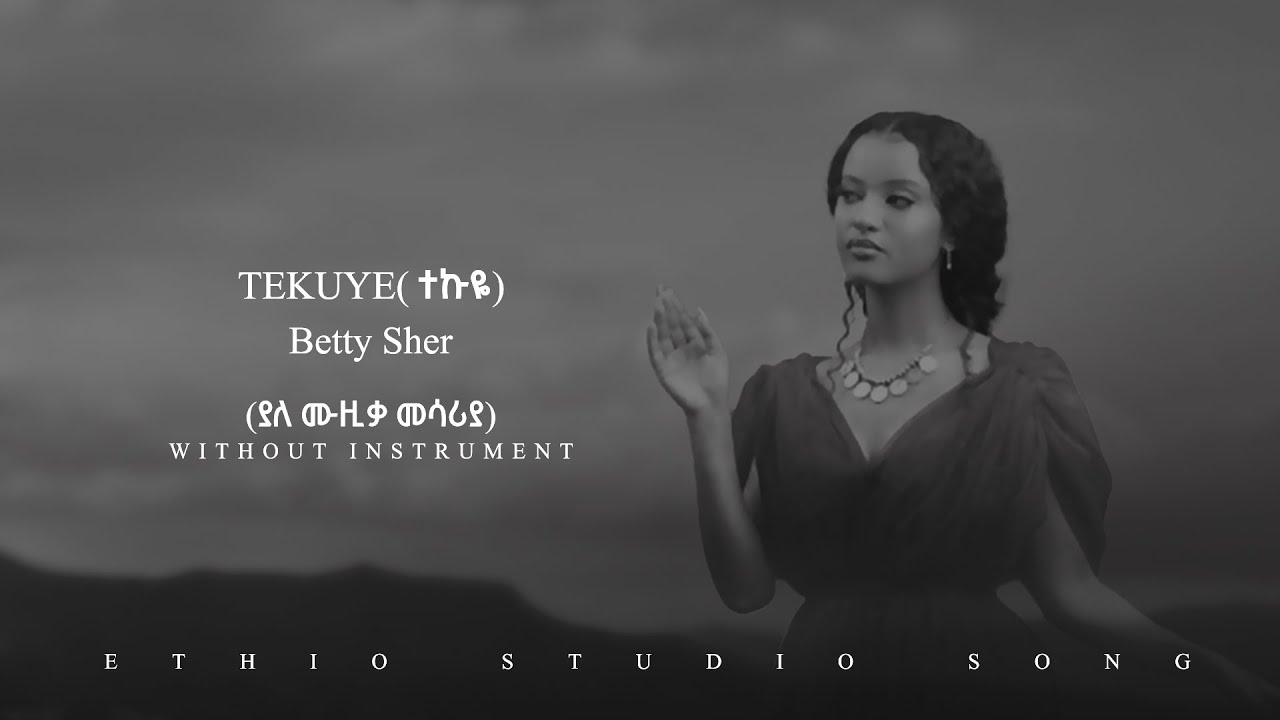 Tekuye( ተኩዬ ) Betty Sher....(ያለ ሙዚቃ መሳሪያ ) - YouTube