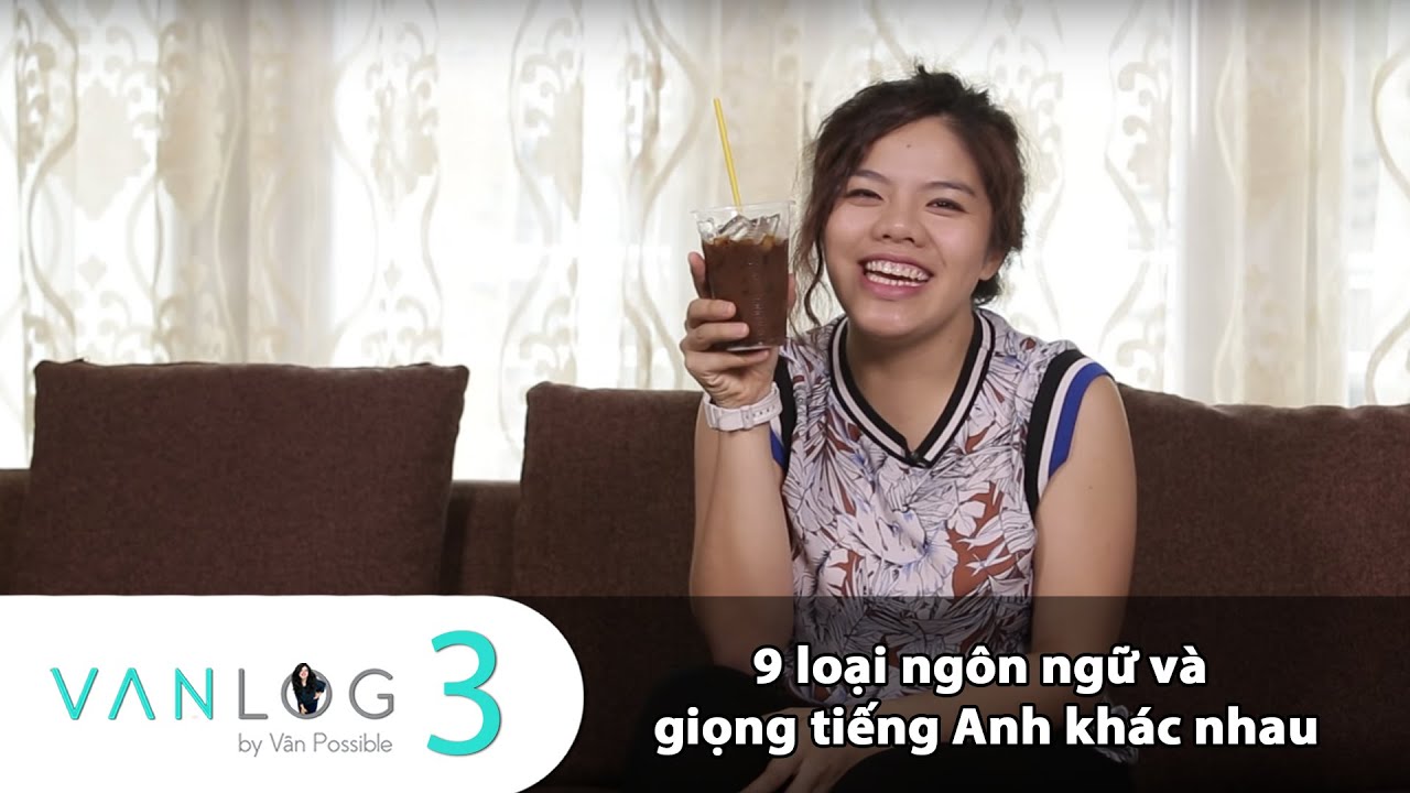 Vanlog 3 - 9 loại ngôn ngữ và giọng tiếng Anh khác nhau - YouTube