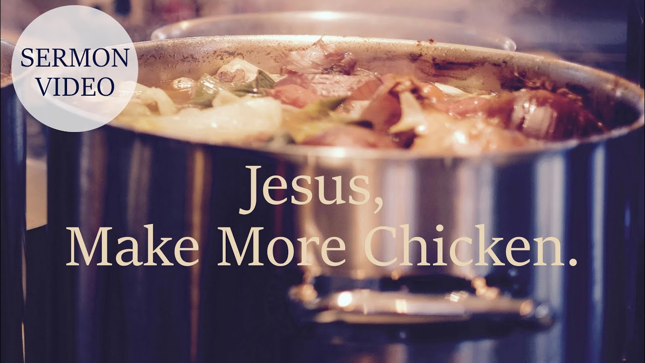 Sermon Video - Jesus, make more chicken - Mark 6:30–44 - YouTube