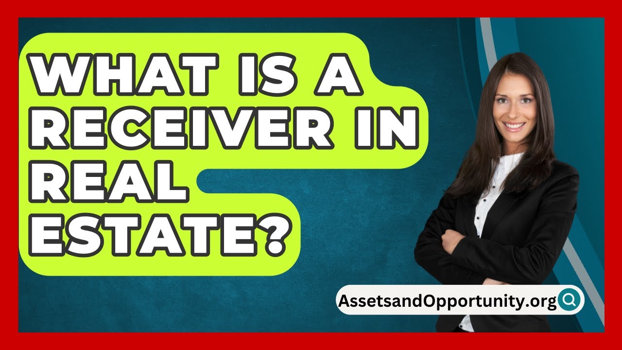 What Is A Receiver In Real Estate? - AssetsandOpportunity.org - YouTube