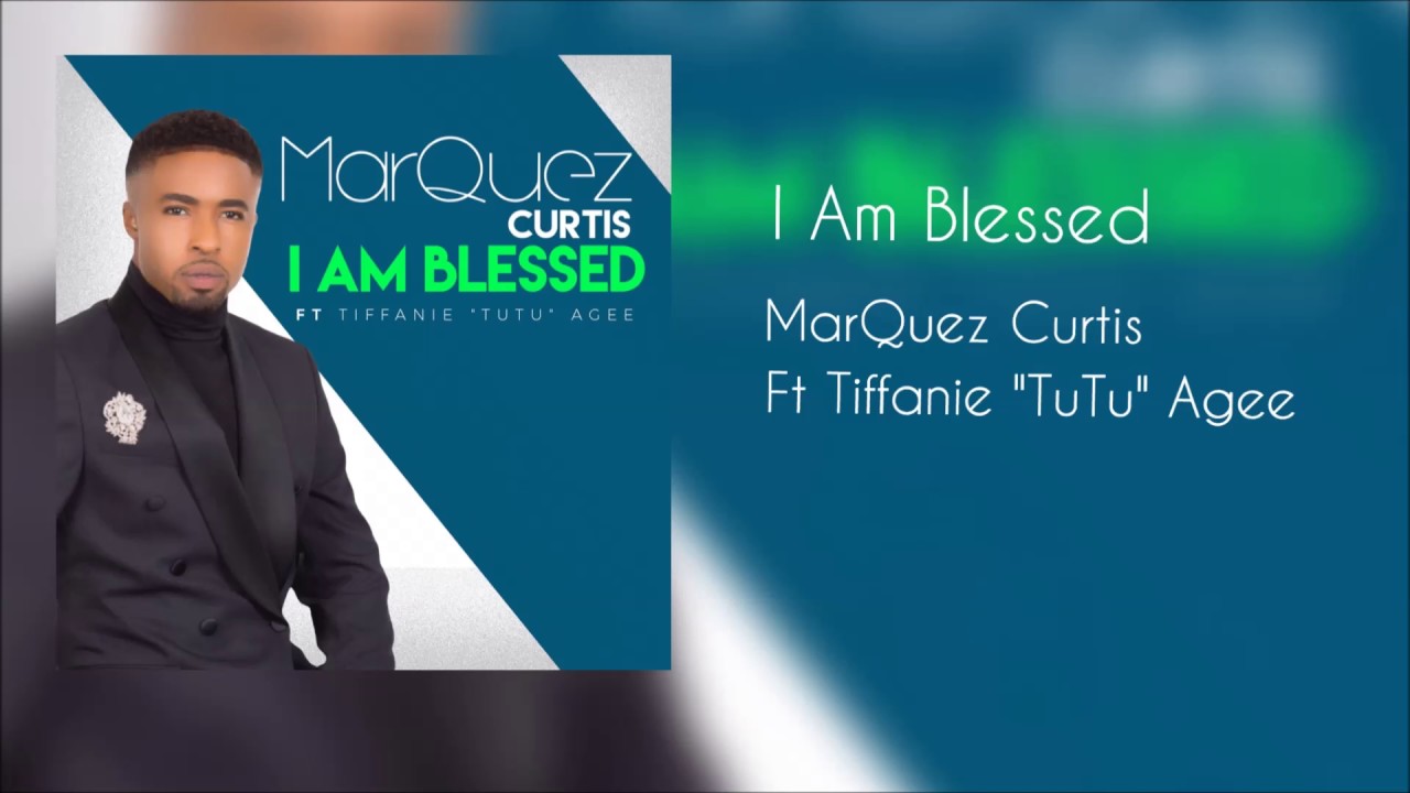 I Am Blessed - MarQuez Curtis ft Tiffanie "TuTu" Agee - YouTube