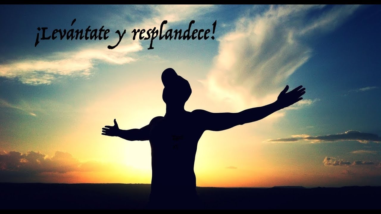¡Levántate y resplandece! - YouTube