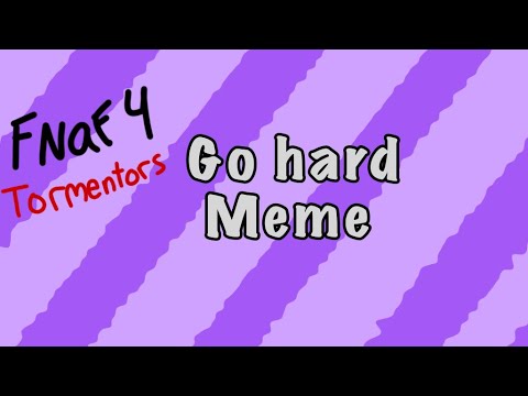 Go hard meme||fnaf 4 tormentors|| lazy! - YouTube