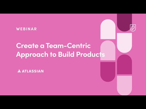 Webinar: Create a Team-Centric Approach to Build Products by Atlassian Sr PM, Jonno Katahanas