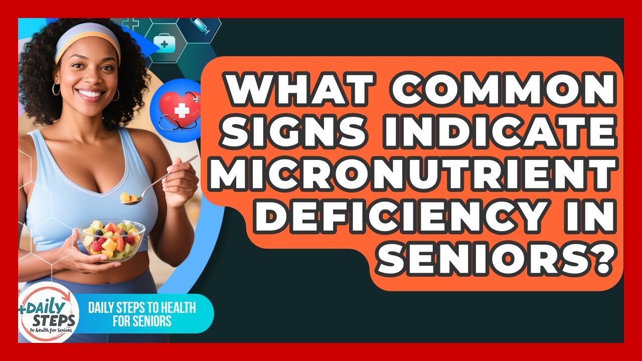 What Common Signs Indicate Micronutrient Deficiency In Seniors? - Daily ...