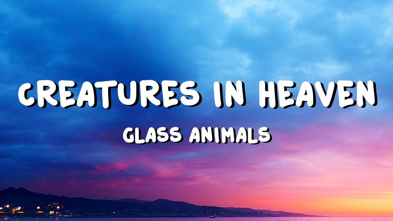 Glass Animals - Creatures in Heaven (Lyrics) - YouTube