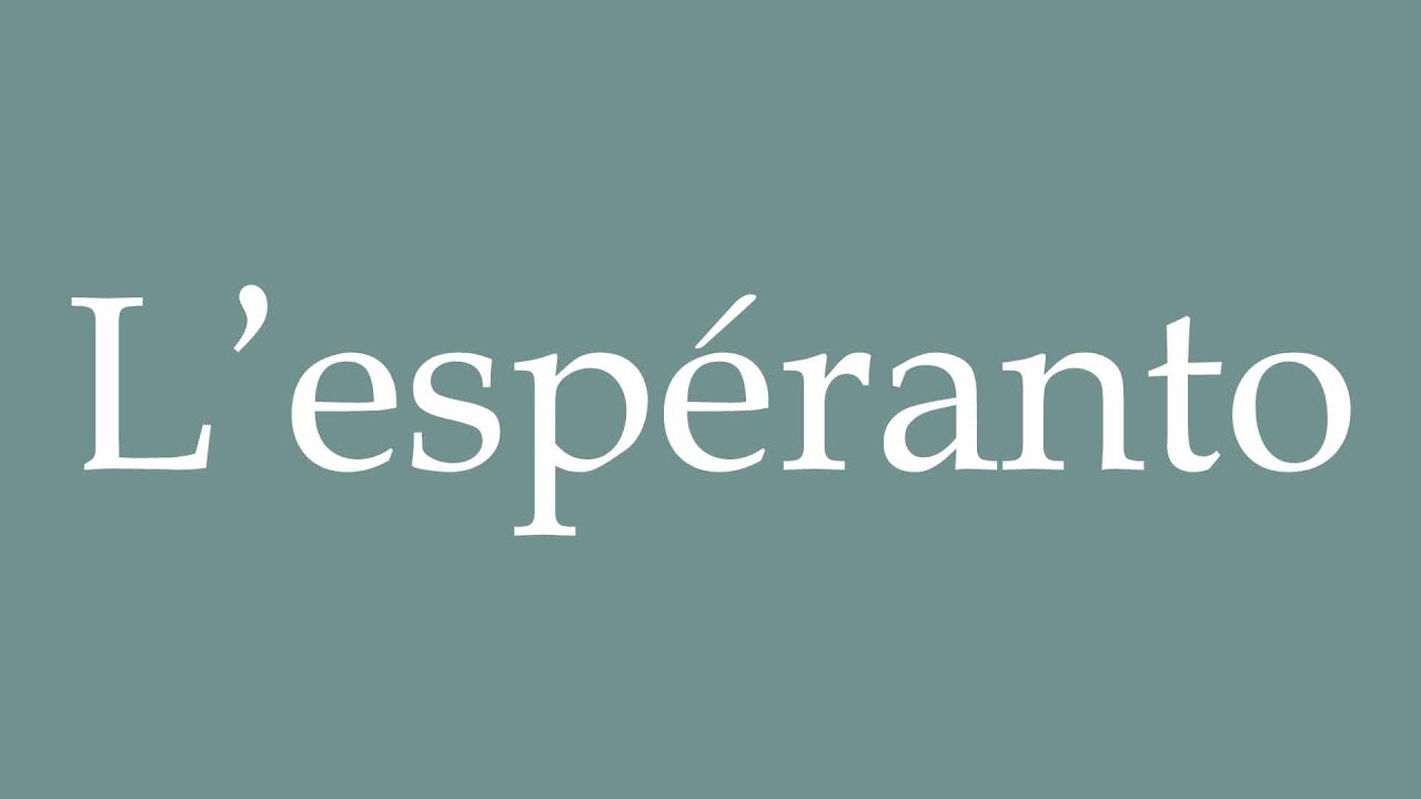 How to Pronounce ''L’espéranto'' (Esperanto) Correctly in French - YouTube