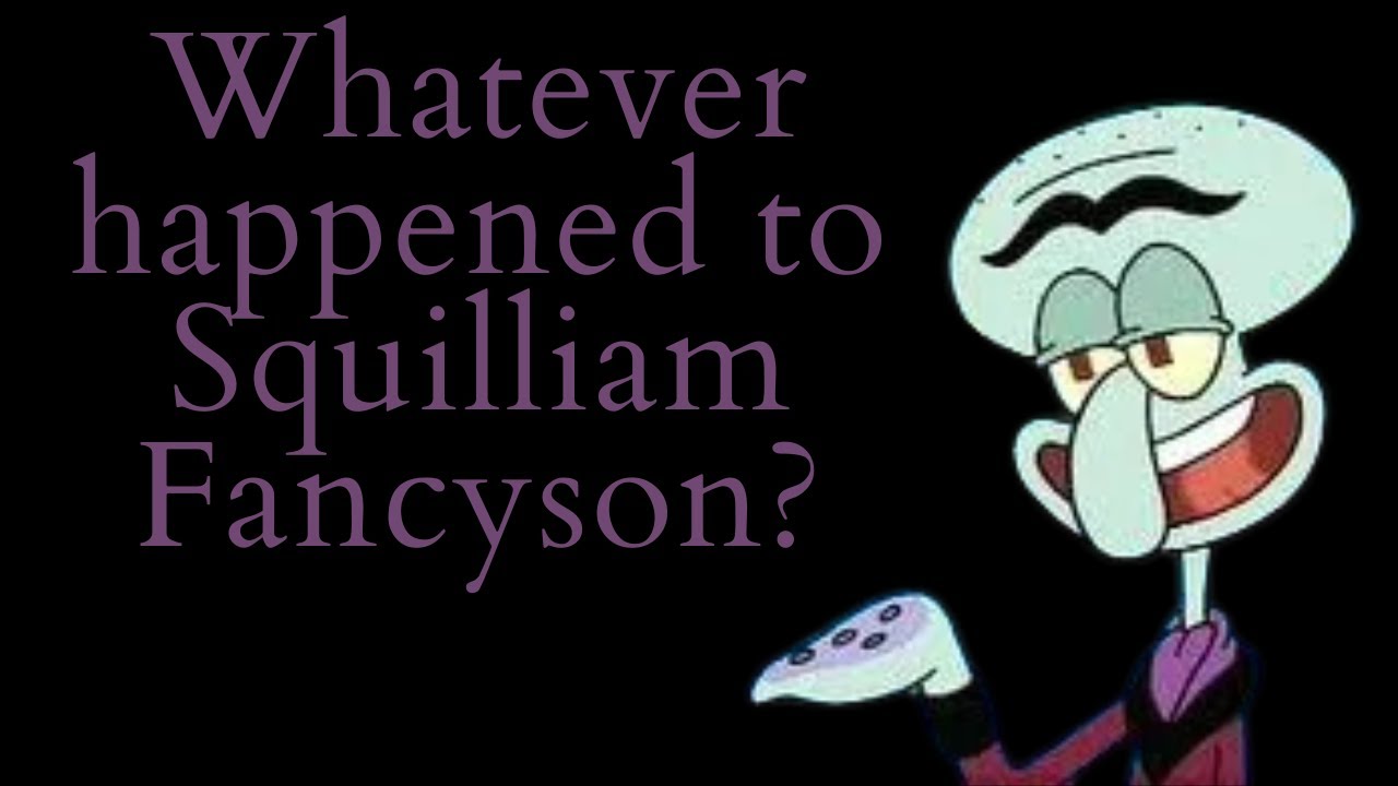 Whatever Happened to Squilliam Fancyson? (Spongebob Squarepants Video ...