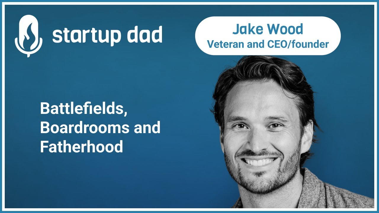 Battlefields, Boardrooms and Fatherhood - Jake Wood (father of 2 ...