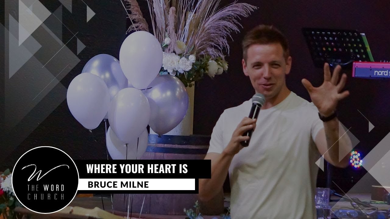 Where your heart is | Bruce Milne | The Word Church - YouTube