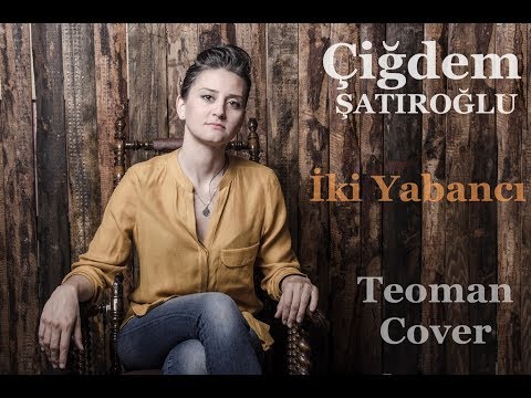 Çiğdem Şatıroğlu - İki Yabancı ( Teoman Cover )