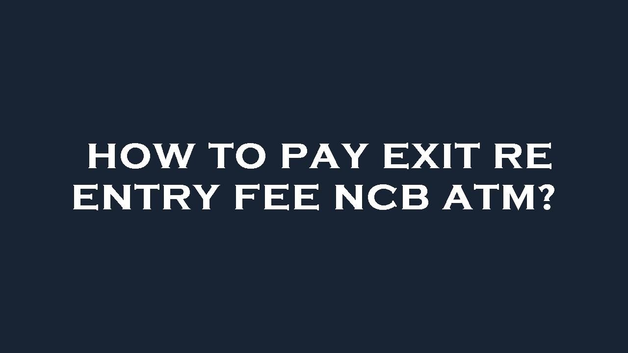 How to pay exit re entry fee ncb atm? - YouTube