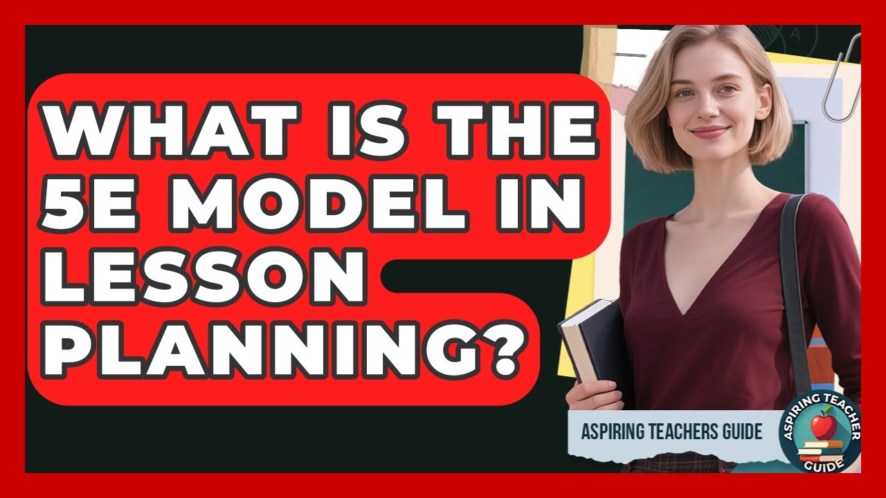 What Is The 5E Model In Lesson Planning? - Aspiring Teacher Guide - YouTube