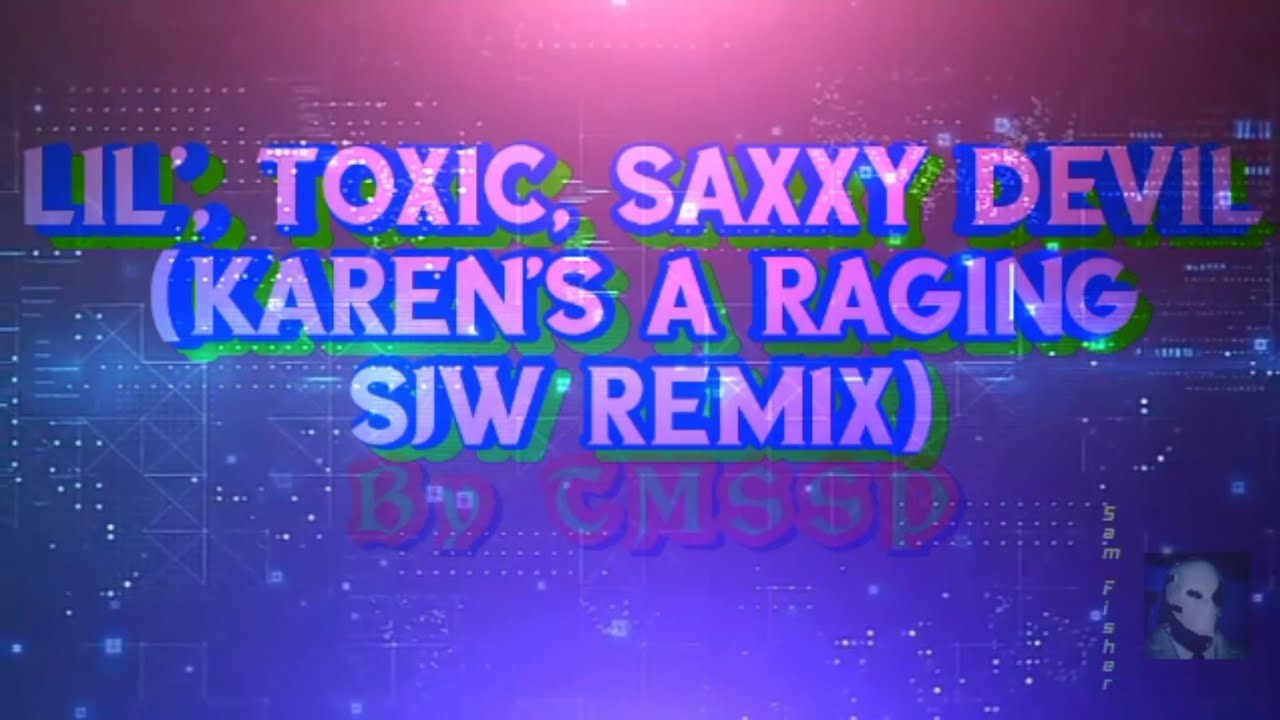 Lil', Toxic, Saxxy Devil (Karen's a Raging SJW Remix) - YouTube