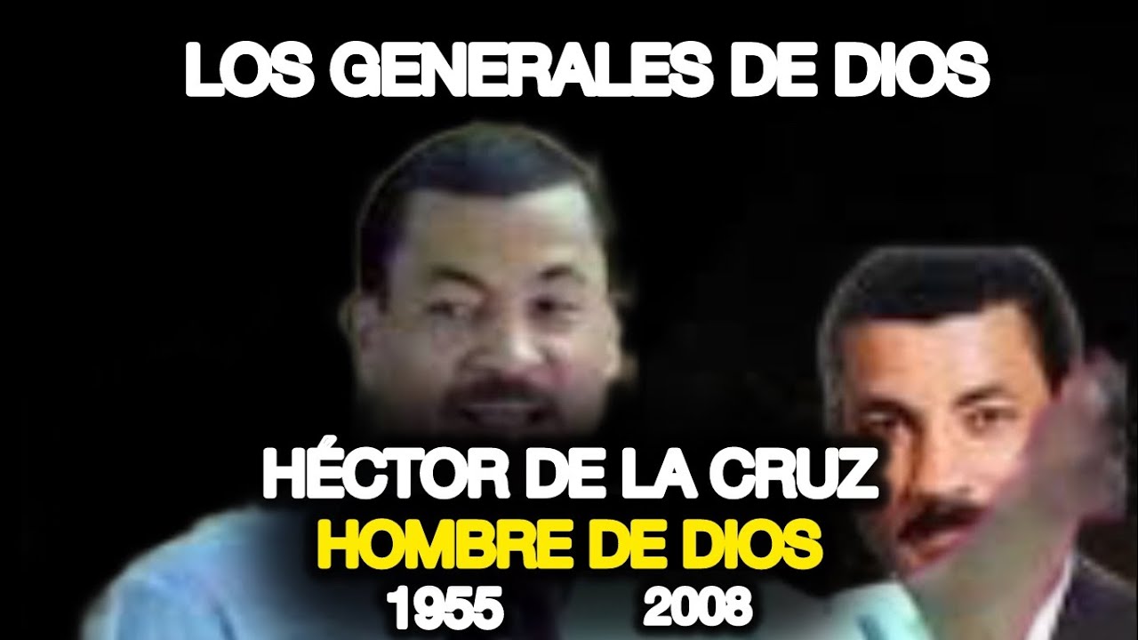 LOS GENERALES DE DIOS / HÉCTOR DE LA CRUZ / HOMBRE DE DIOS ! - YouTube