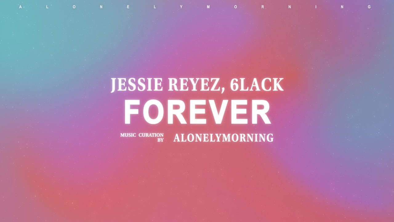 Jessie Reyez - FOREVER feat. 6LACK (Lyrics) - YouTube
