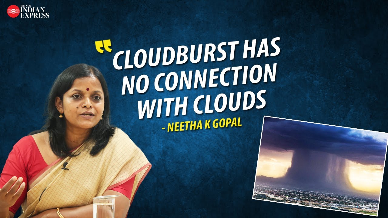 'Cloudburst is not a special weather phenomenon' - Neetha K Gopal ...