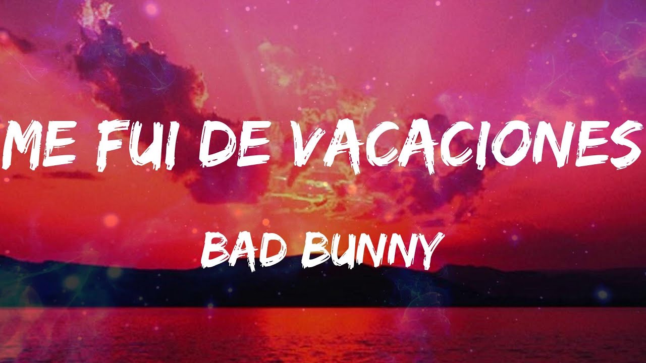 Bad Bunny - Me Fui de Vacaciones (Letras) - YouTube