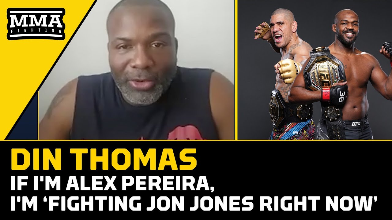 Din Thomas: If I'm Alex Pereira, I'm 'Fighting Jon Jones Right Now ...