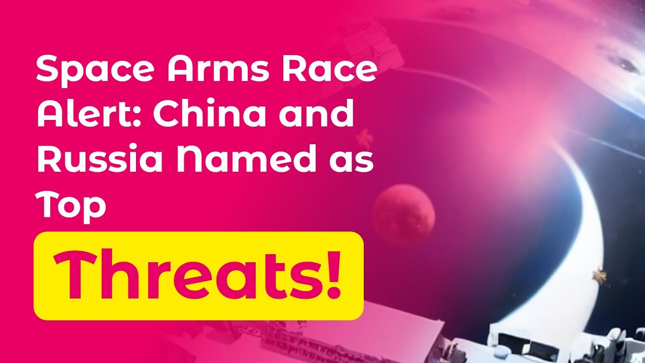 Space Arms Race: China and Russia Identified as Most Challenging ...