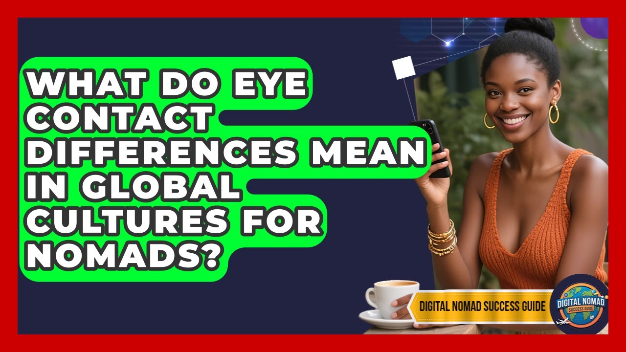What Do Eye Contact Differences Mean In Global Cultures For Nomads ...