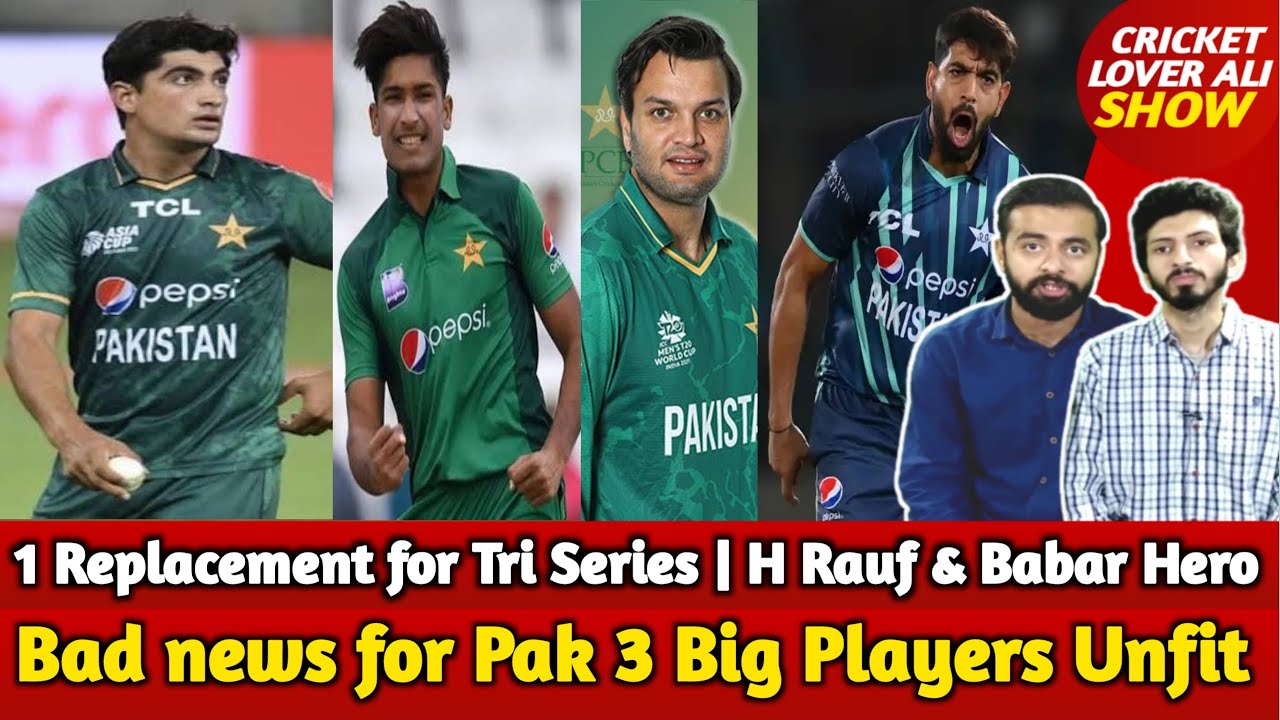 Bad news for Pak 3 Big Players Unfit | 1 Replacement for TRI Series ...