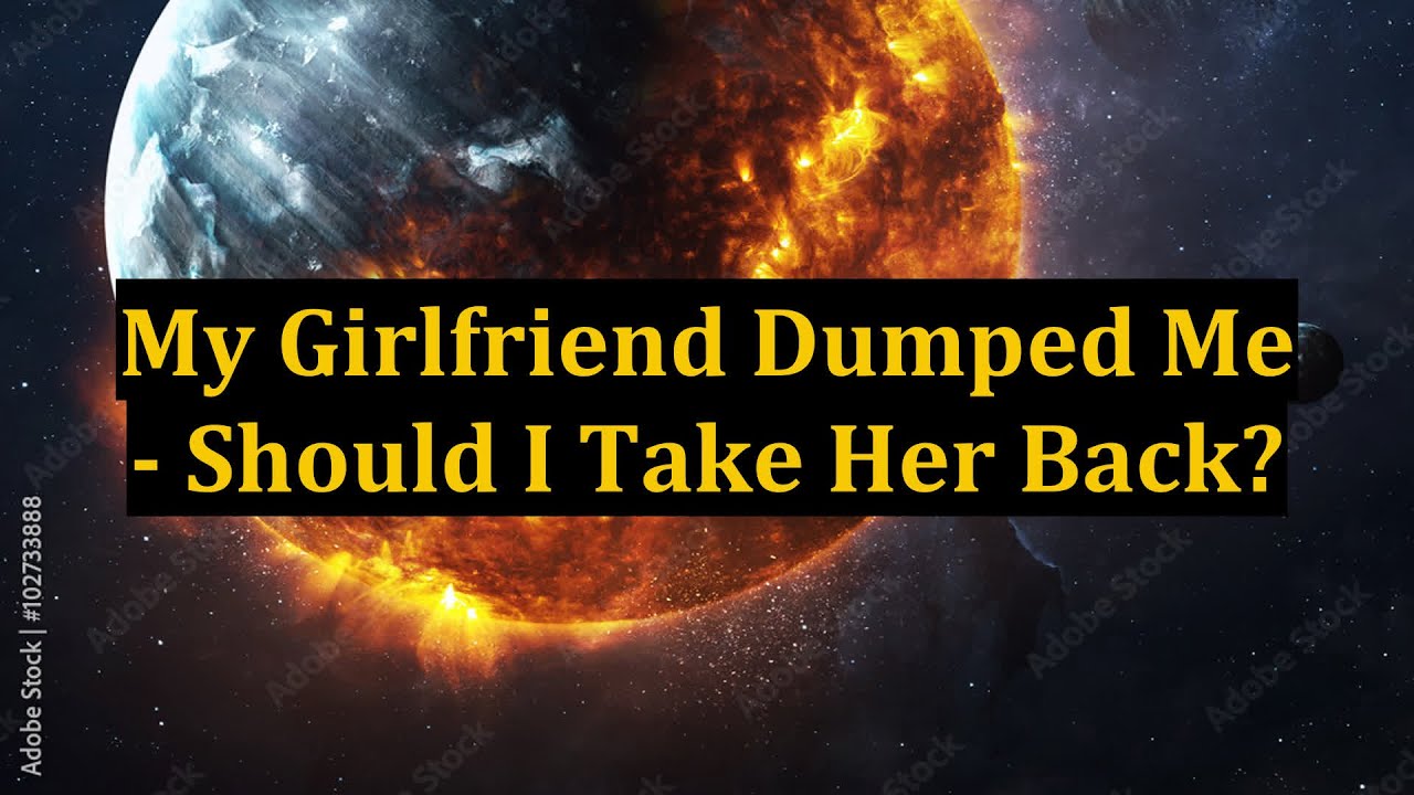 My Girlfriend Dumped Me - Should I Take Her Back? - YouTube