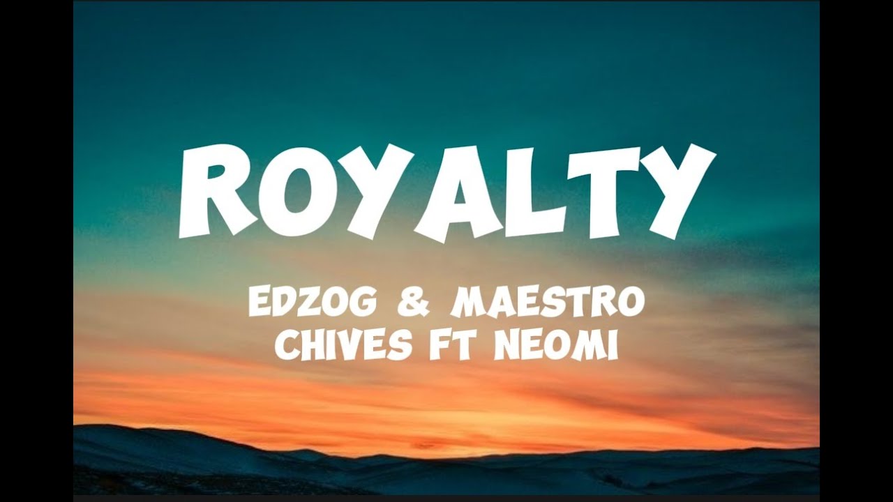 Edzog & maestro chives - Royalty ( Lyrics) ft neomi - YouTube