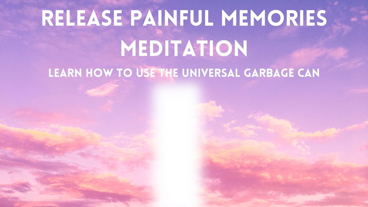 Release Painful Memories Meditation ~ Learn How To Use The Universal ...