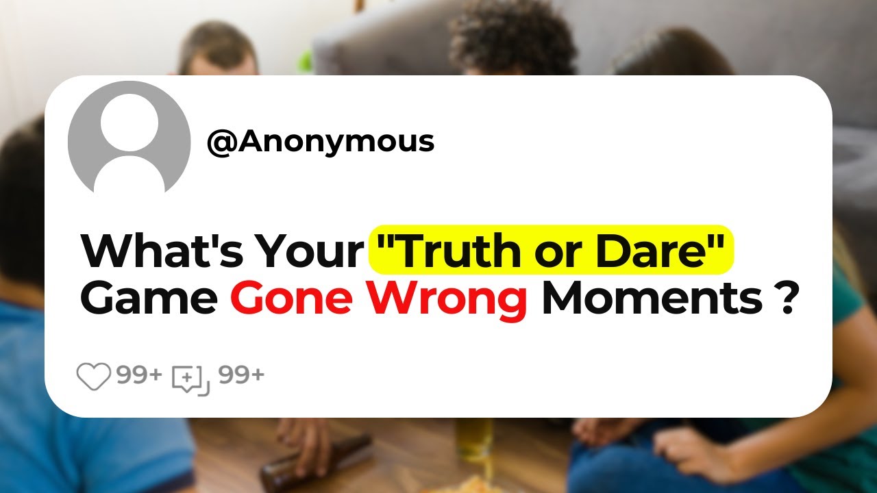 What's Your "Truth or Dare" Game Gone Wrong Moments ? - YouTube