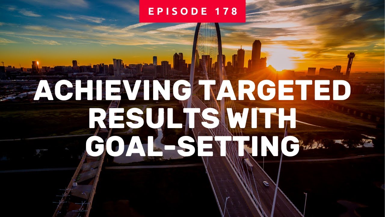 Episode 178 | Achieving Targeted Results with Goal- Setting | Dean ...