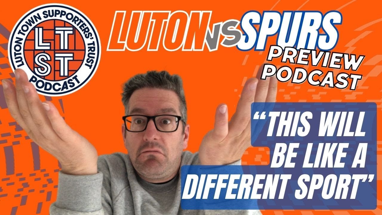 S7 E18: Luton v Spurs preview: This will be like playing a different ...