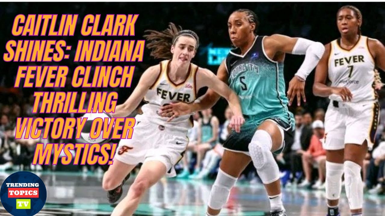 Caitlin Clark Shines: Indiana Fever Clinch Thrilling Victory Over ...