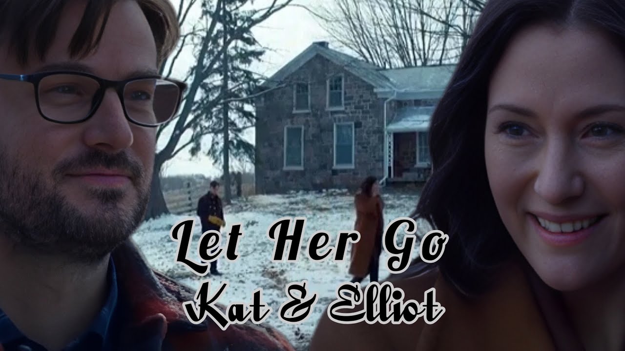 Kat & Elliot (The Way Home, the break-up 😭)- Let Her Go by Passenger # ...