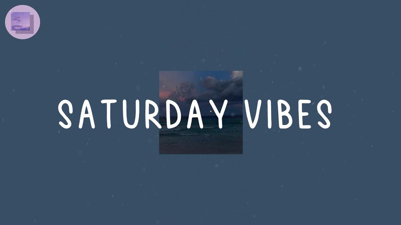 Saturday Vibes - Pop chill playlist that will put you in a good mood ...