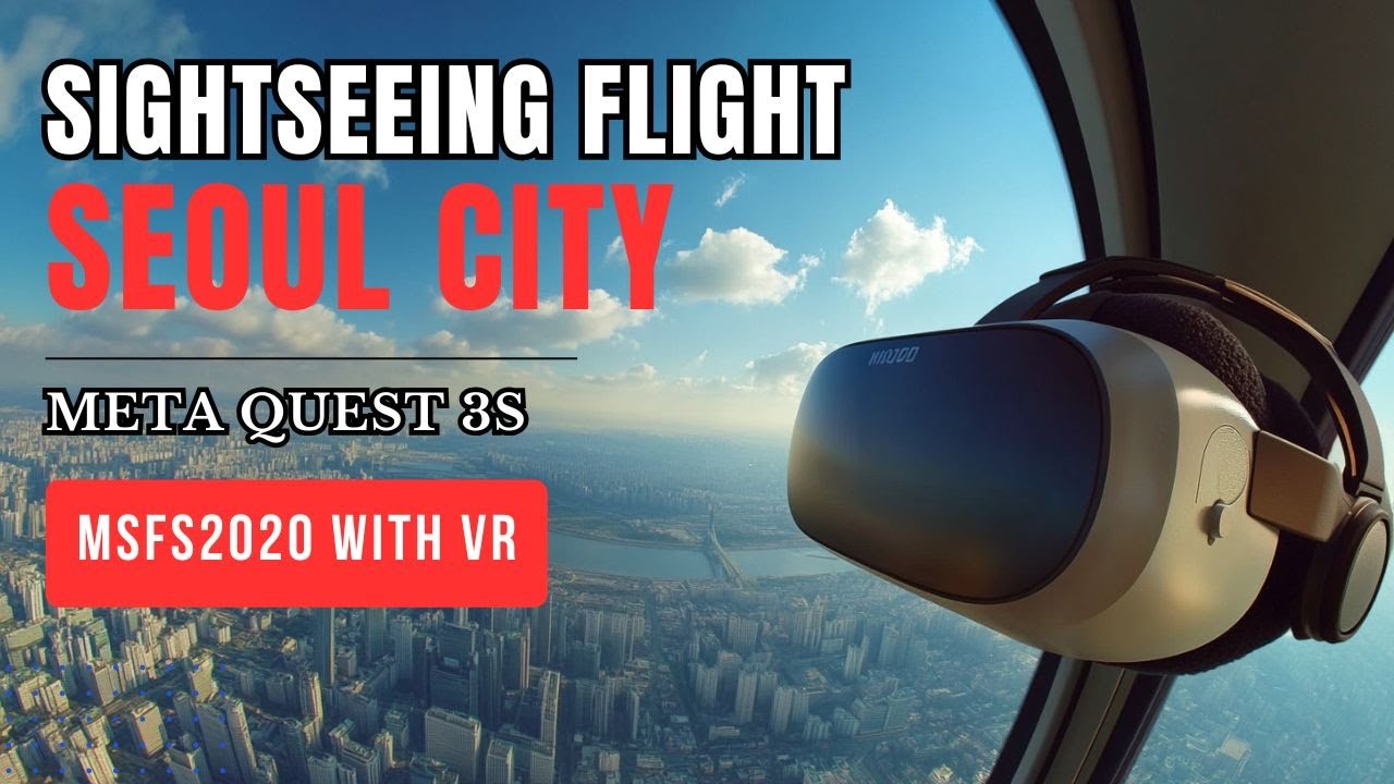 Sightseeing Flight over Seoul City with Meta Quest 3S & MSFS2020 - YouTube