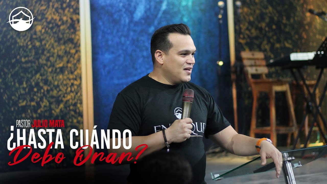 ¿HASTA CUANDO DEBO ORAR? / Pastor Julio Mata - YouTube