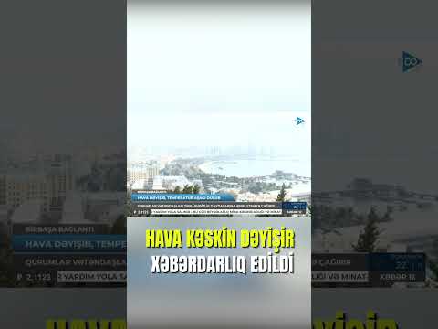 Hava kəskin dəyişir - XƏBƏRDARLIQ edildi