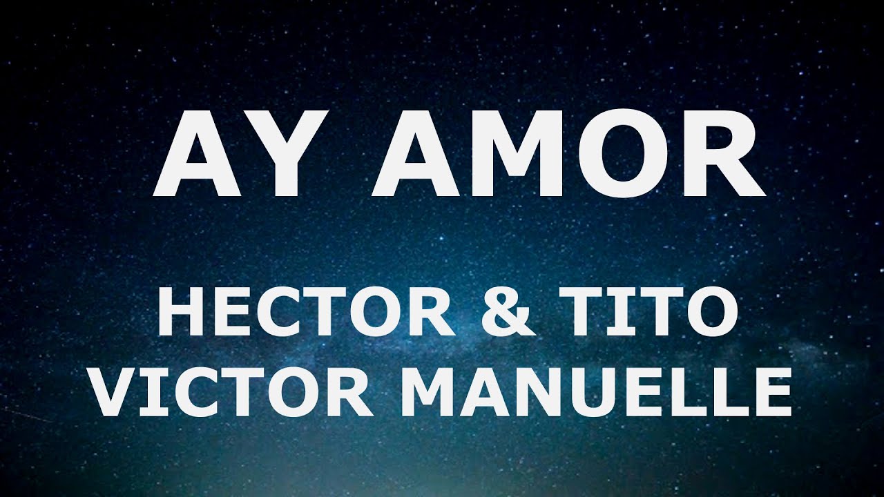 Hector & Tito Ft Victor Manuelle - Ay Amor (Letra/ Lyrics) - YouTube