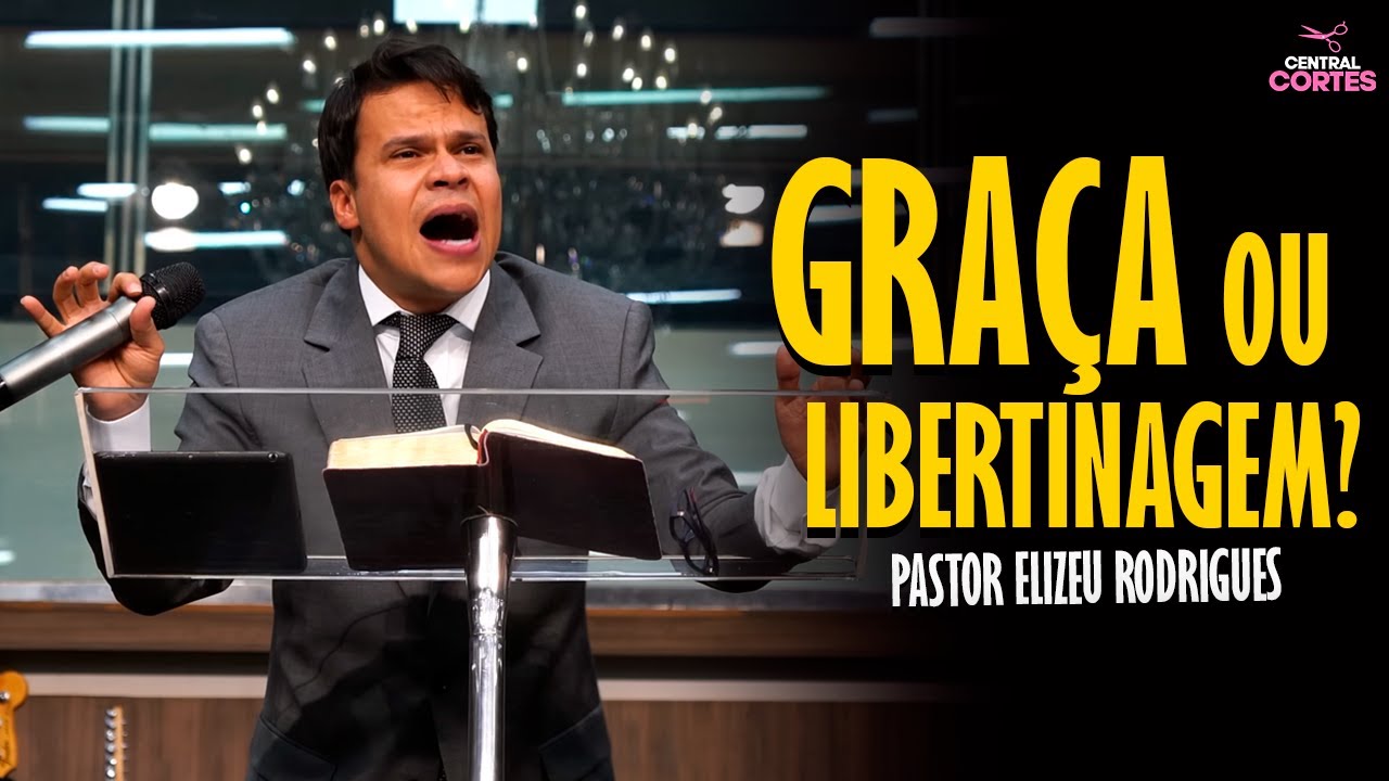 PASTOR ELIZEU RODRIGUES: VOCÊ ESCOLHE A GRAÇA OU A LIBERTINAGEM ...