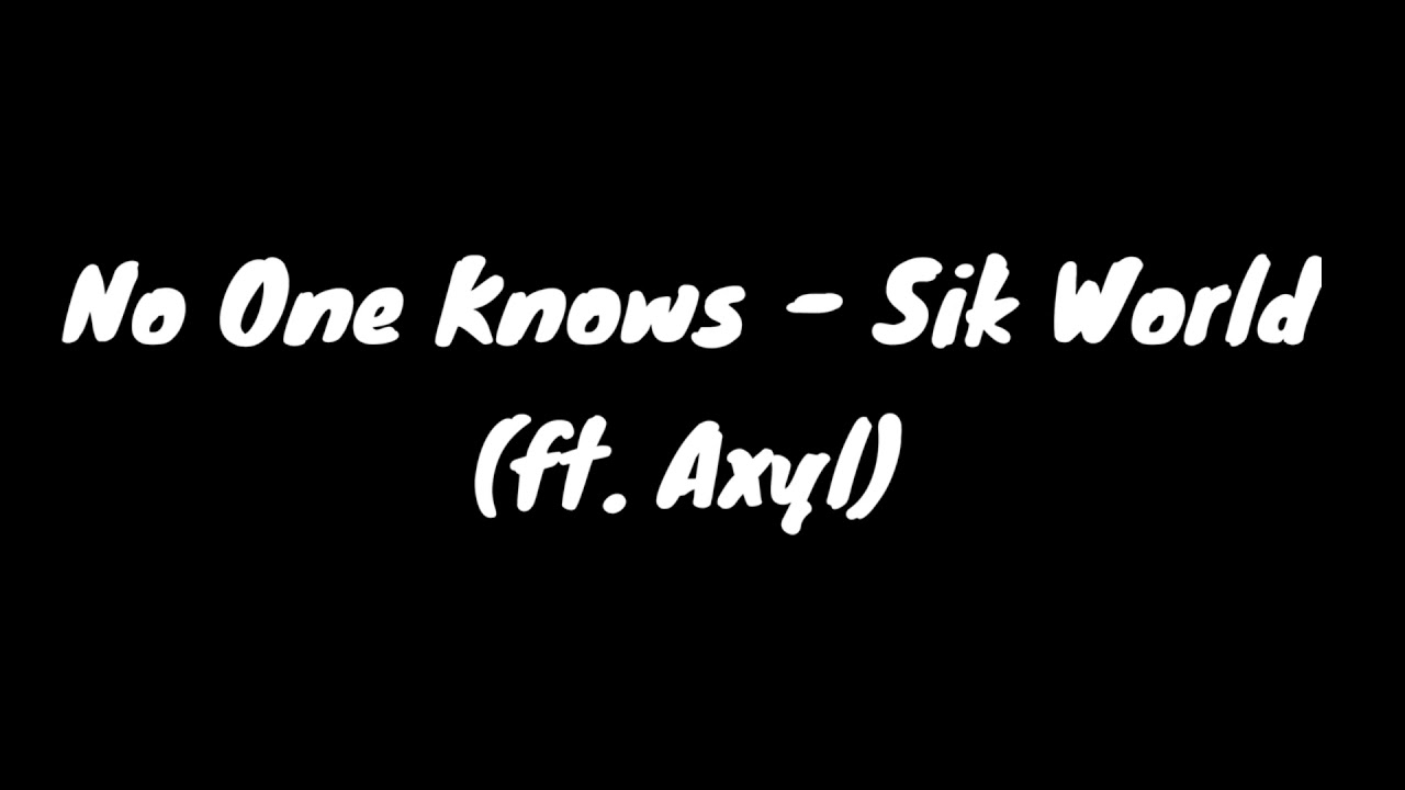 Sik World No One Knows ft Axyl Lyrics YouTube sik-world-no-one-knows-ft-axyl-lyrics-youtube