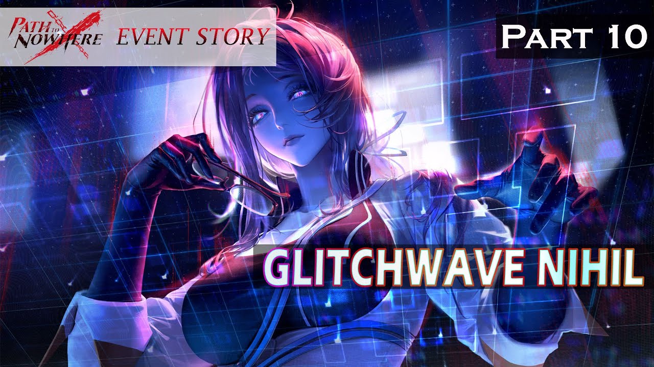 Path to Nowhere Event Story: Glitchwave Nihil Part 10 - YouTube