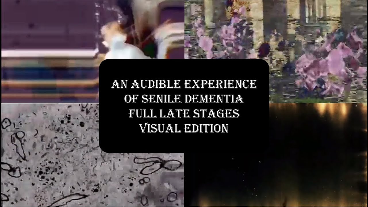An Audible Experience of Senile Dementia: Late Stage Alzheimer's ...